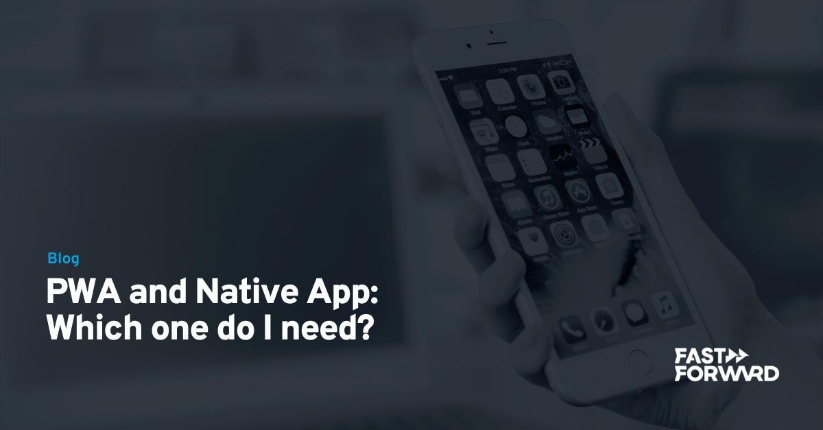 PWA and Native App: Which one do I need? | FORWARD